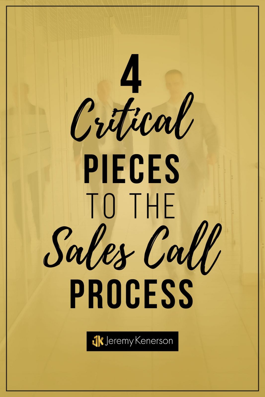 4 Critical Pieces to the Sales Call Process – Jeremy Kenerson