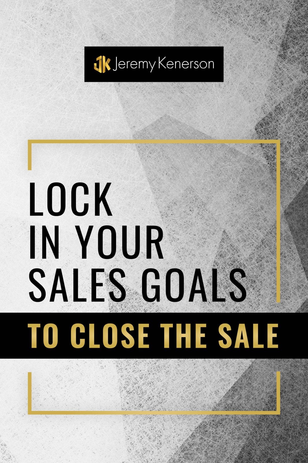 Lock in Your Sales Goals to Close the Sale Ep 013 – Jeremy Kenerson