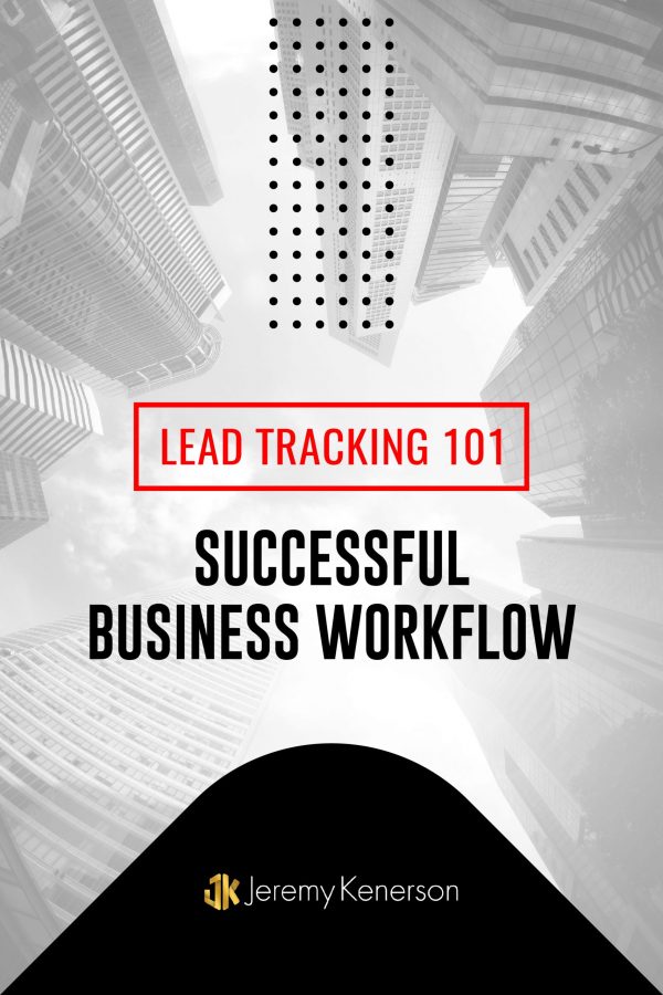 Lead Tracking 101 | Successful Business Workflow – Jeremy Kenerson
